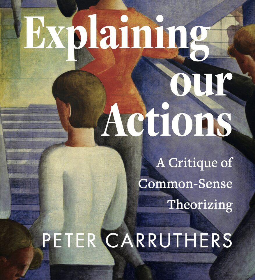 Peter Carruthers: Explaining Our Actions — The Brains Blog